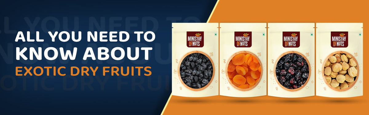 All you need to know about Exotic Dry Fruits – Ministry-Of-Nuts