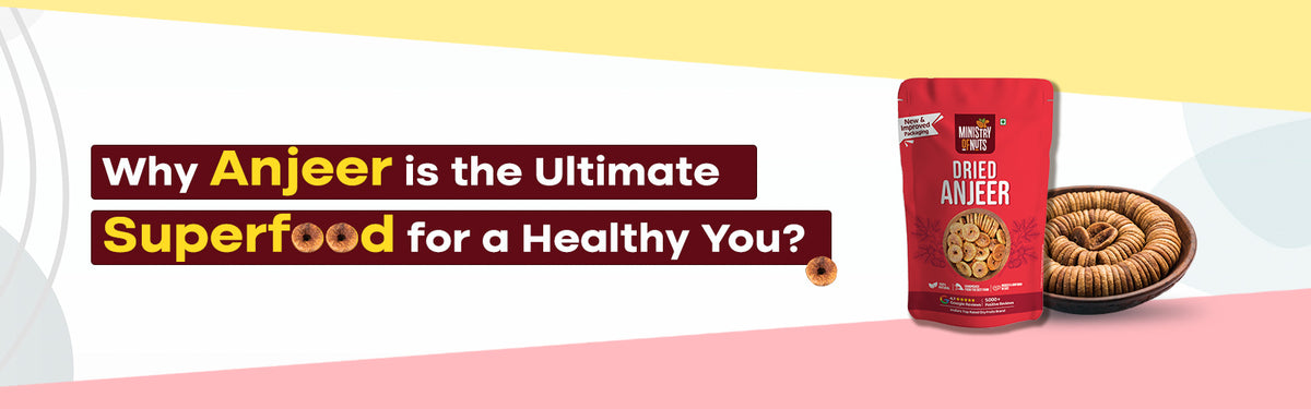Why Anjeer is the Ultimate Superfood for a Healthy You? – Ministry-Of-Nuts